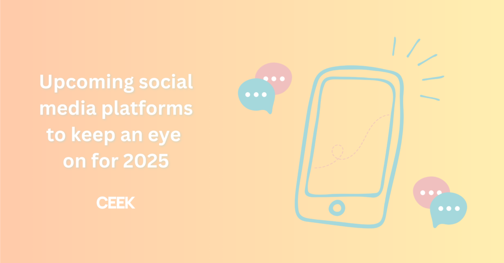 Upcoming Social Media Platforms To Keep An Eye On For 2025 - CEEK Marketing